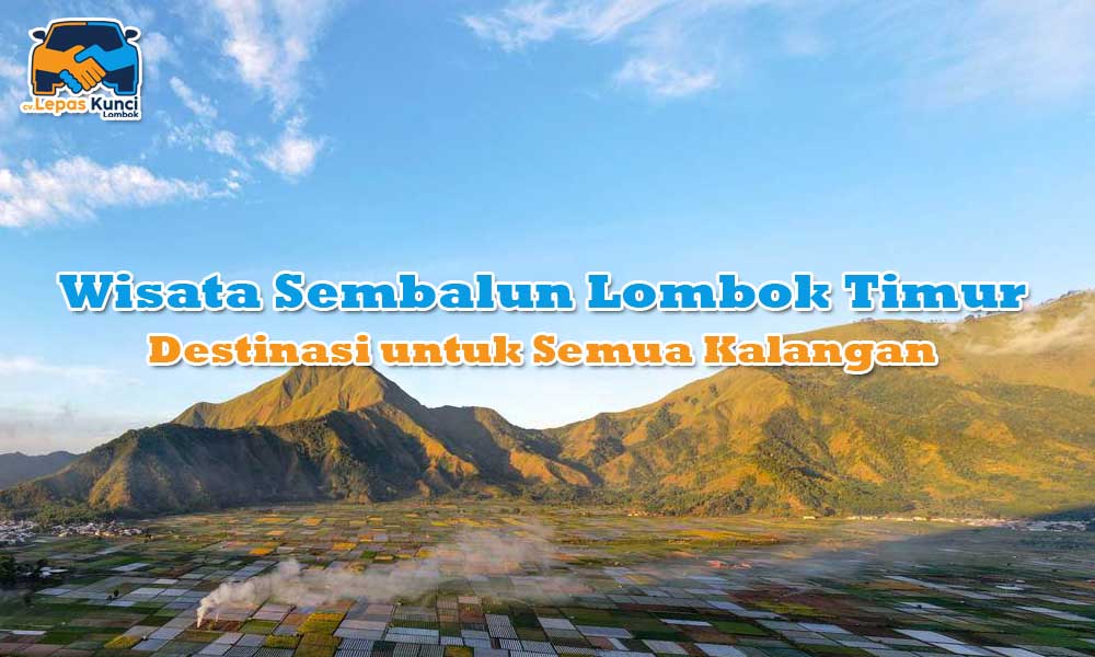 Wisata Sembalun Lombok Timur: Destinasi untuk Semua Kalangan